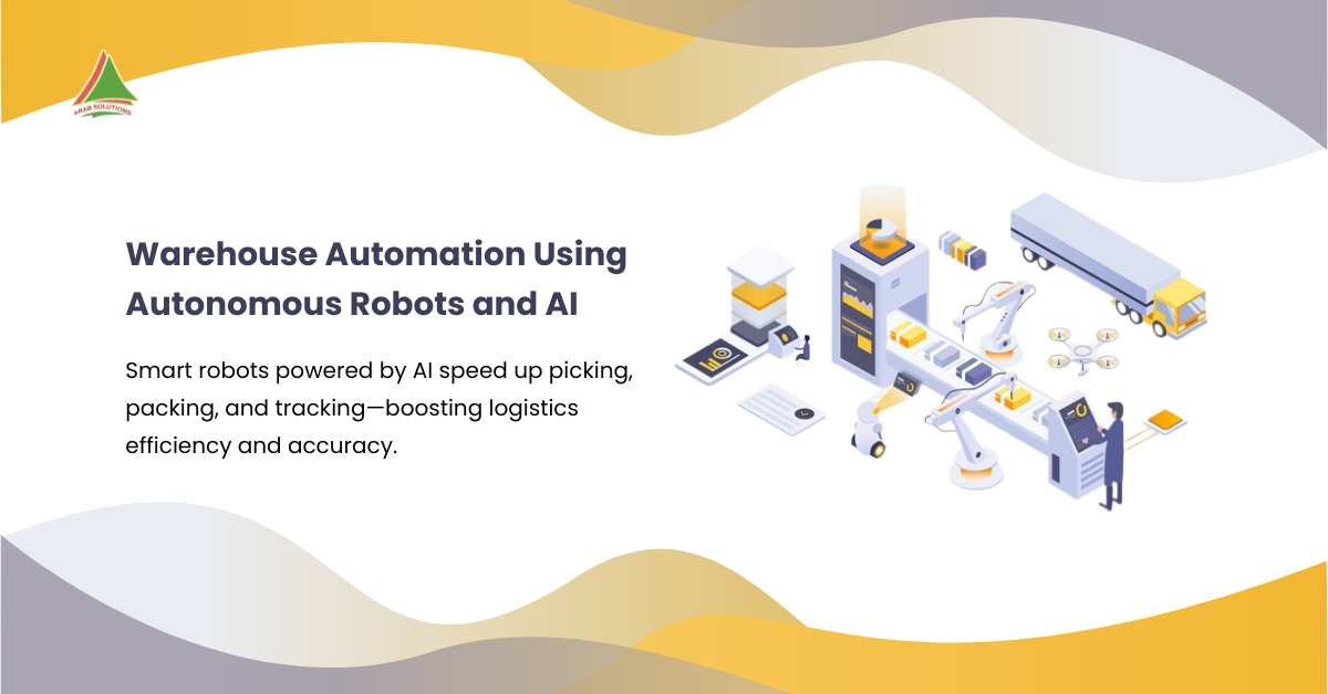Warehouse Automation Using Autonomous Robots and AI – Arab Solutions ...